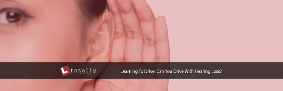 Can You Drive With Hearing Loss? | Totally Driving School